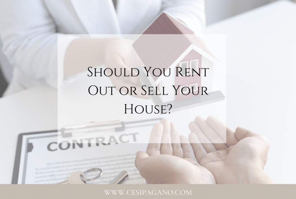 Should You Rent Out or Sell Your House? | Cesi Pagano & Associates
